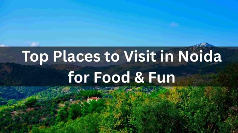 Top Places to Visit in Noida for Food & Fun in 2025